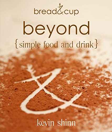 Bread & Cup: Beyond Simple Food and Drink: Kevin Shinn: 9780578587837 ...