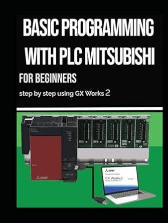 BASIC PROGRAMMING WITH PLC MITSUBISHI FOR BEGINNERS: BY STEP USING GX ...