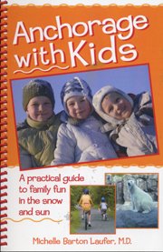 Anchorage with Kids, A Practical Guide to Family Fun in the Snow and ...