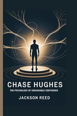Chase Hughes: The Psychology of Unshakable Confidence: Reed, Jackson ...
