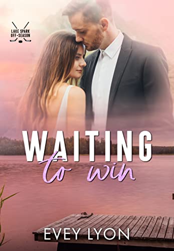 Waiting to Win: A Small Town Accidental Marriage Hockey Romance (Lake Spark Off-Season Book 2 ...
