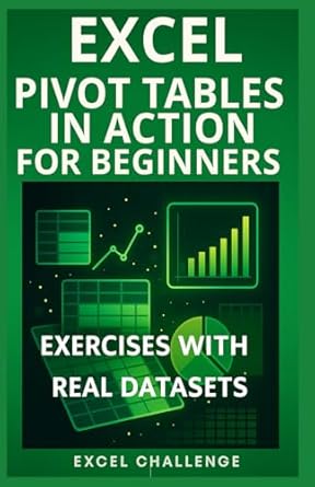 EXCEL: PIVOT TABLES IN ACTION FOR BEGINNERS: EXERCISES WITH REAL DATASETS (EXCEL CHALLENGE ...