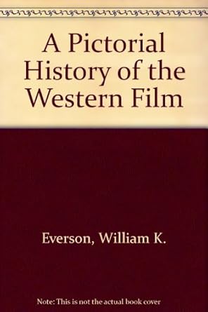 A Pictorial History of the Western Film: Everson, William K.: Amazon ...