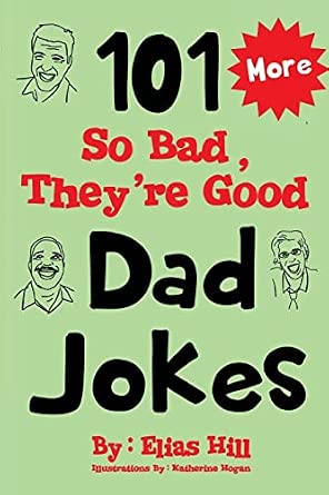 More 101 So Bad, They're Good Dad Jokes : Hogan, Katherine, Hill, Elias ...