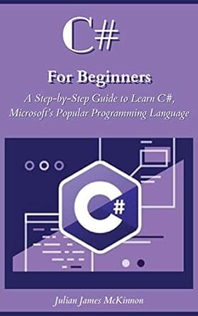 C# For Beginners: A Step-by-Step Guide to Learn C#, Microsoft's Popular ...