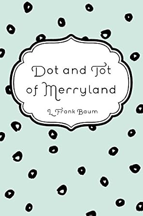 Dot and Tot of Merryland: Baum, L. Frank: 9781522850830: Amazon.com: Books