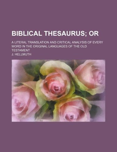 Biblical thesaurus; a literal translation and critical analysis of ...
