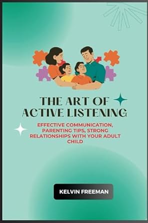 THE ART OF ACTIVE LISTENING: Effective Communication, Parenting Tips ...