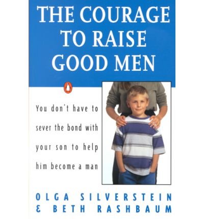 The Courage to Raise Good Men: Olga Silverstein, Beth Rashbaum ...