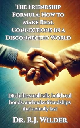 The Friendship Formula: How to Make Real Connections in a Disconnected ...