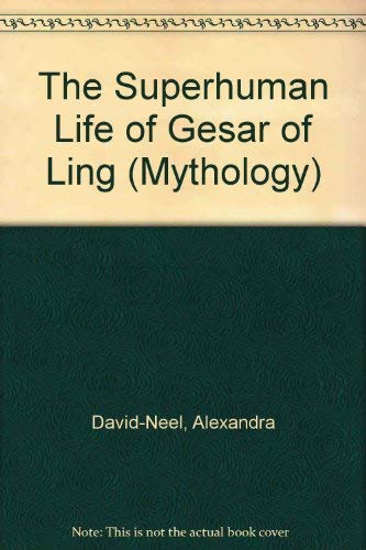The Superhuman Life of Gesar of Ling (Mythology): David-Neel, Alexandra ...