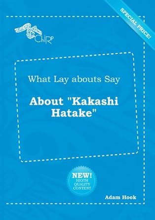 What Lay Abouts Say about Kakashi Hatake : Hook, Adam: Amazon.co.za: Books