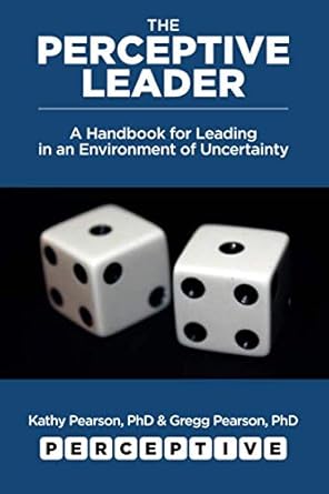 The Perceptive Leader: A Handbook for Leading in an Environment of ...