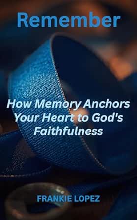 Remember: How Memory Anchors Your Heart to God's Faithfulness - Kindle ...