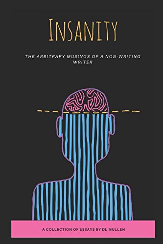 Insanity: The Arbitrary Musings of a Non-Writing Writer: Mullen, DL ...