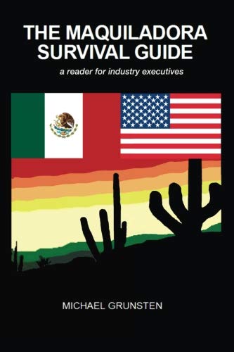 The Maquiladora Survival Guide: a reader for industry executives ...