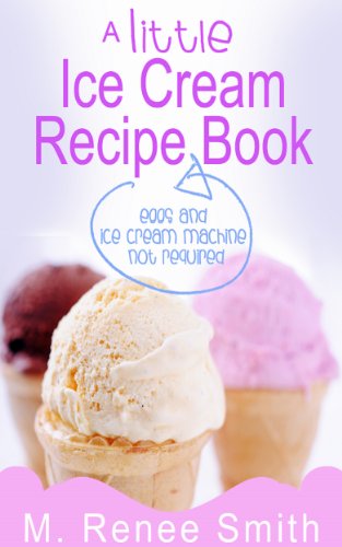A Little Ice Cream Recipe Book: Eggs and Ice Cream Machine Not Required ...