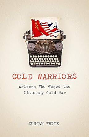 Cold Warriors: Writers Who Waged the Literary Cold War : White, Duncan ...