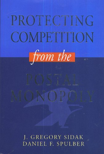 Protecting Competition from the Postal Monopoly by J. Gregory Sidak ...