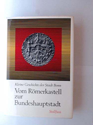 Vom Römerkastell zur Bundeshauptstadt : kleine Geschichte d. Stadt Bonn ...