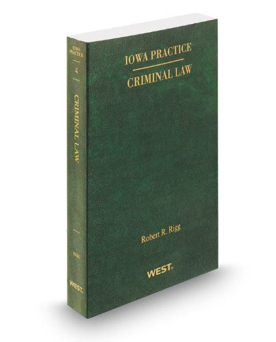 Criminal Law, 2012-2013 ed. (Vol. 4, Iowa Practice Series): Robert Rigg ...