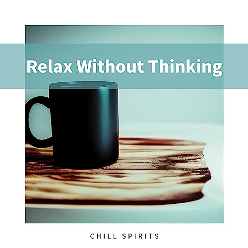 Spiele Relax Without Thinking von Chill Spirits auf Amazon Music ab