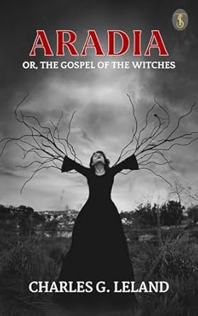 Aradia, Or, the Gospel of the Witches eBook : Leland, Charles G ...