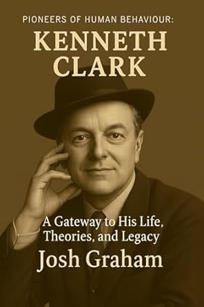 Kenneth Clark (Pioneers of Human Behaviour) eBook : Graham, Josh: Amazon.in: Kindle Store