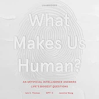 What Makes Us Human: An Artificial Intelligence Answers Life's Biggest ...