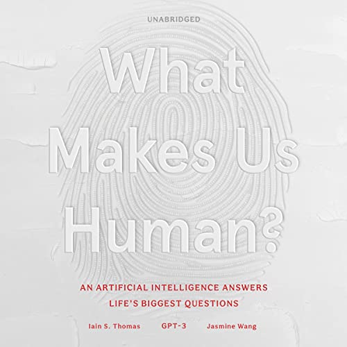 What Makes Us Human: An Artificial Intelligence Answers Life's Biggest ...