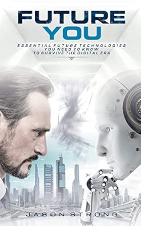Future You: Essential Future Technologies You Need To Know To Survive ...