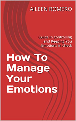 How To Manage Your Emotions: Guide in controlling and Keeping You ...
