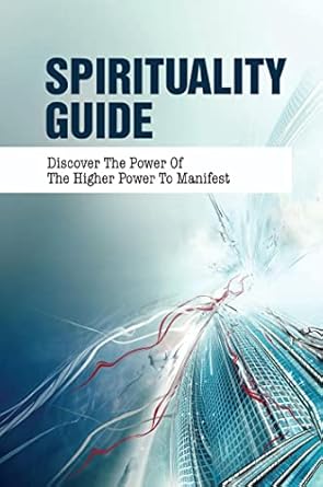 Spirituality Guide: Discover The Power Of The Higher Power To Manifest ...