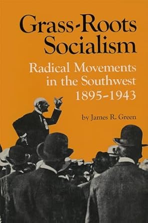 Grass-Roots Socialism: Radical Movements in the Southwest, 1895–1943 ...