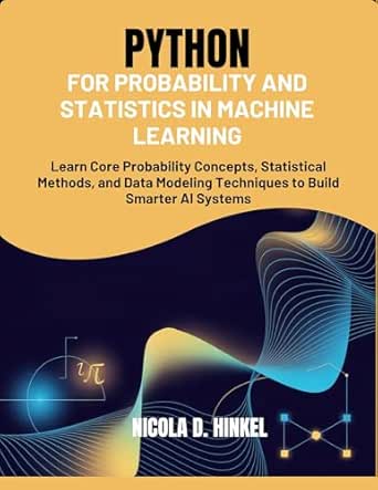 Python for Probability and Statistics in Machine Learning: Learn Core Probability Concepts ...