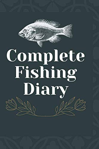 Complete Fishing Diary: Fishing can be even more exciting, Maximize ...
