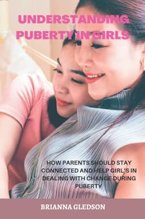 Understanding Puberty In Girls How Parents Should Stay Connected And