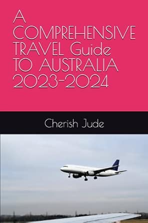 A COMPREHENSIVE TRAVEL Guide TO AUSTRALIA 2023-2024: Jude, Cherish ...