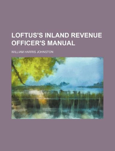 Loftus's inland revenue officer's manual: William Harris Johnston ...