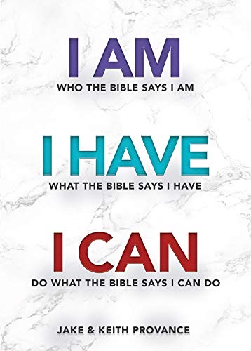 I Am Who the Bible Says I Am, I Have What the Bible Says I Have, I Can ...