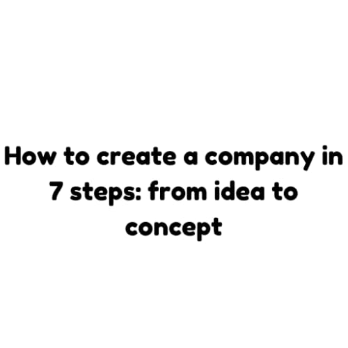 How to create a company in 7 steps: from idea to concept - Want It All