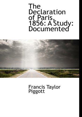 The Declaration of Paris, 1856: A Study: Documented : Piggott, Francis ...