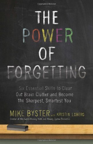 By Mike Byster The Power of Forgetting: Six Essential Skills to Clear ...