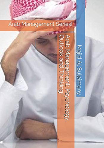Arab Management: Psychology, Outlook and Thinking!: Arabian Management ...
