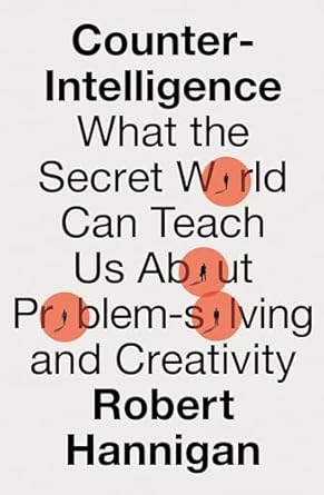 Counter-Intelligence: What the Secret World Can Teach Us About Problem ...