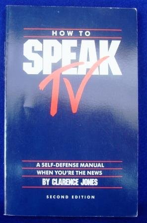 How to Speak TV: A Self Defense Manual When You're the News: Clarence ...