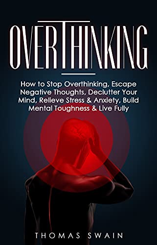 Overthinking: How to Stop Overthinking, Escape Negative Thoughts ...
