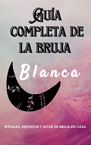 Guía completa de la bruja blanca: Rituales, hechizos y altar de bruja ...