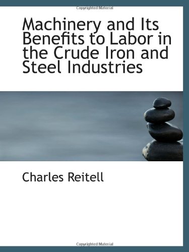 Amazon.com: Machinery and Its Benefits to Labor in the Crude Iron and ...