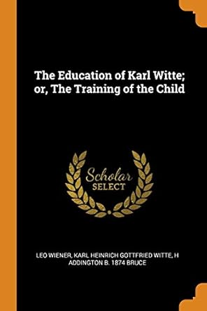 The Education of Karl Witte; or, The Training of the Child: Wiener, Leo ...